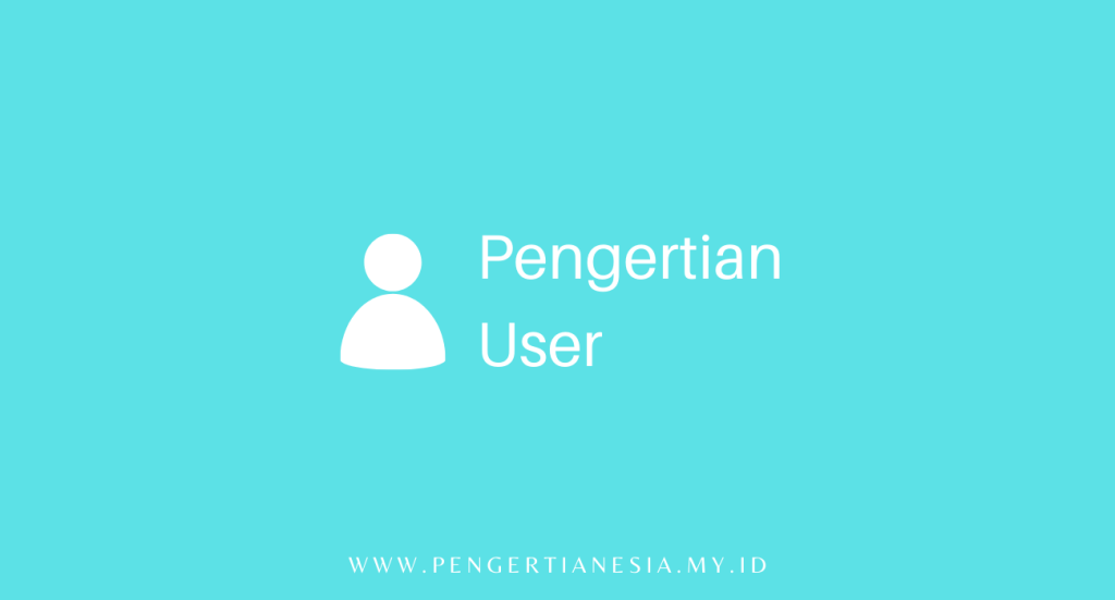 Apa Itu User - Arti dan Tugasnya